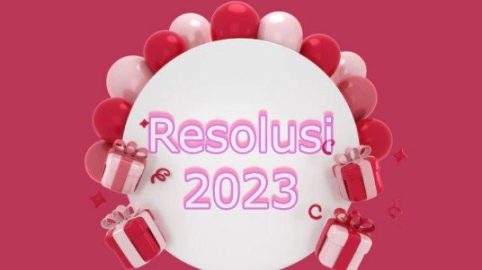 Arti dan Contoh Resolusi 2023, Tips Anti Gagal agar Harapan dan Tujuan ...