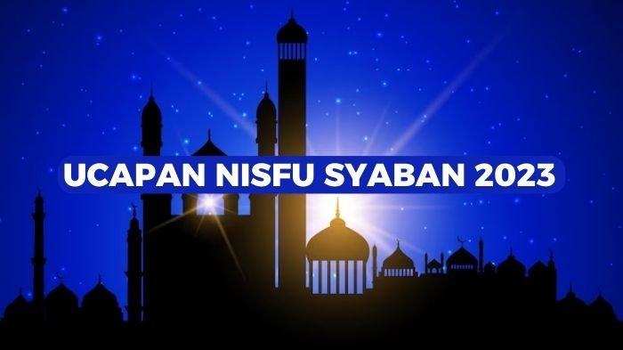50 Ucapan Nisfu Syaban 2023 Kirim Kata Kata Minta Maaf Pada Keluarga