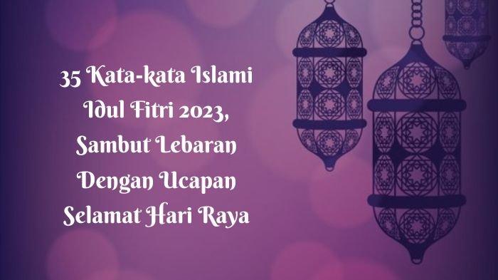 35 Kata-kata Islami Idul Fitri 2023, Sambut Lebaran Dengan Ucapan ...