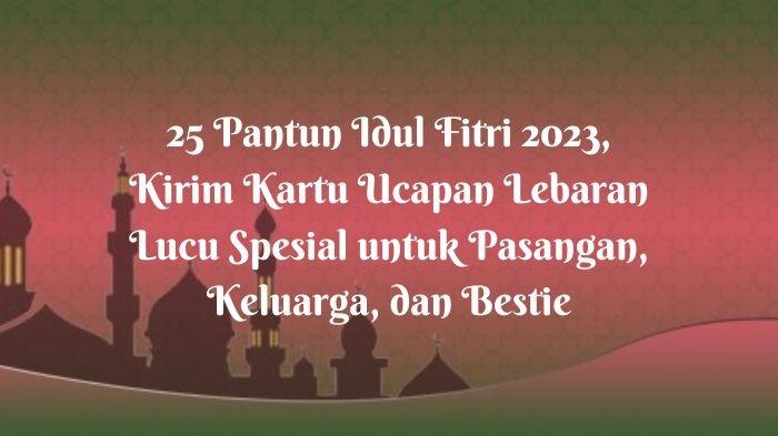 25 Pantun Idul Fitri 2023, Kirim Ucapan Lebaran Lucu Spesial untuk ...