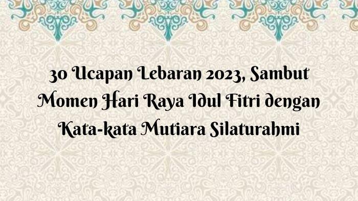 30 Ucapan Lebaran 2023, Sambut Momen Hari Raya Idul Fitri dengan Kata-kata Mutiara Silaturahmi ...