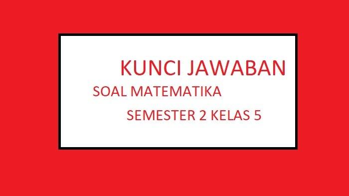 Soal STS Matematika SD Kelas 5 dan Kunci Jawaban Sumatif Semester 2 Tahun 2025 - Halaman all ...