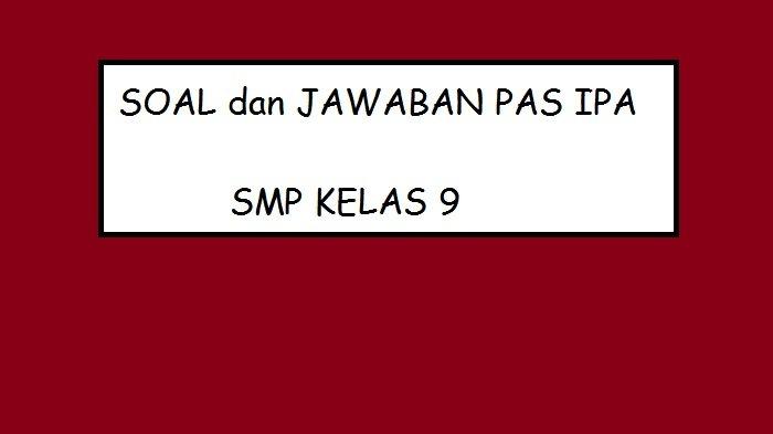 Soal PAS IPA Semester 1 Tahun 2022 Bagi SMP Kelas 9 dan Kunci Jawaban IPA UAS SMP Kelas 9 - Pos ...