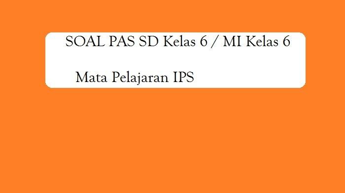 Soal PAS SD Kelas 6 Mapel IPS Semester 1 Tahun 2022 dan Kunci Jawaban PAS MI Kelas 6 - Pos ...