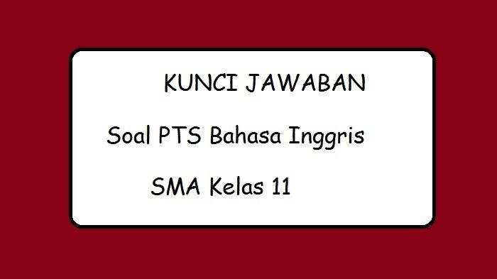 Soal PTS SMA Kelas 11 Bahasa Inggris Semester 1 Tahun 2022 dan Kunci Jawaban SMA Kelas 11 - Pos ...
