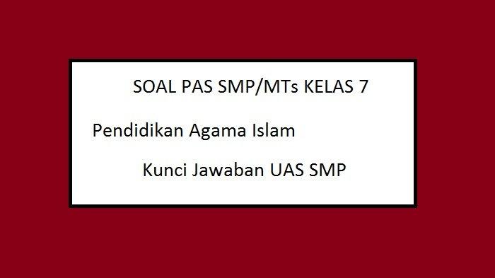Soal PAS Semester 2 Pendidikan Agama Islam SMP Kelas 7 dan Kunci Jawaban Soal UAS - Pos-kupang.com