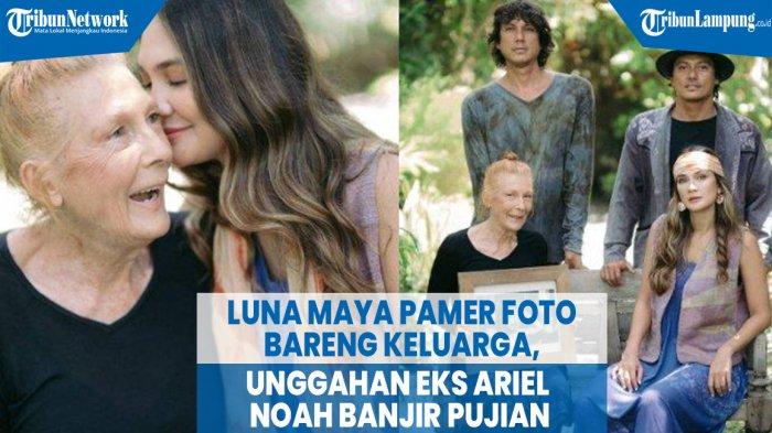 VIDEO Artis Luna Maya Pamer Foto Bareng Keluarga, Unggahan Eks Ariel NOAH Banjir Pujian ...