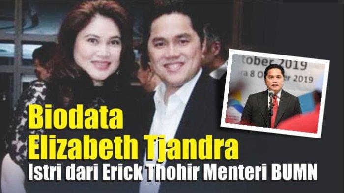 Biodata Elizabeth Tjandra, Istri Cantik Menteri BUMN asal Lampung Erick ...