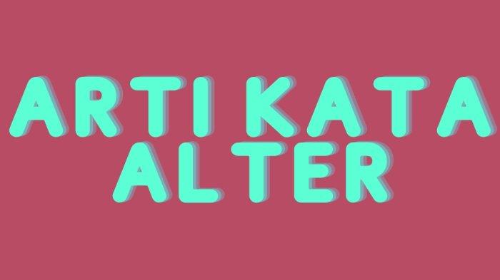 Arti Kata Alter yang Populer di TikTok dan Twitter, Cek Kumpulan Bahasa ...