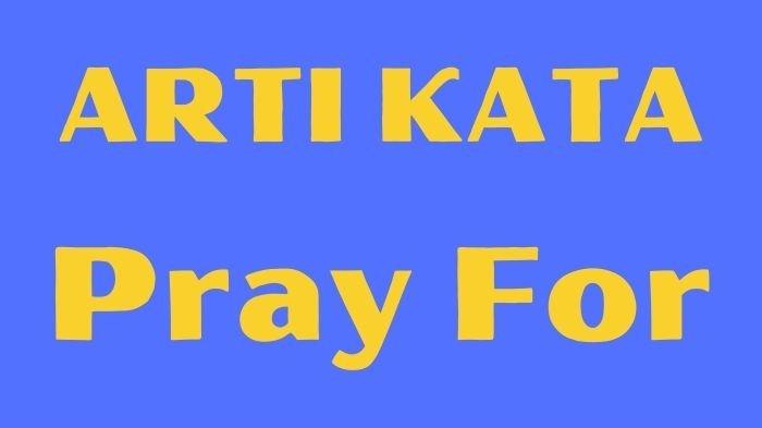 Inilah Arti Kata Pray For dan Contoh, Sering Dipakai di TikTok, Twitter ...