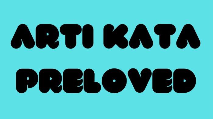 Cek Arti Kata Preloved yang Sering Dipakai saat Belanja, Simak Pula Arti Kata YTTA, CLBK hingga ...