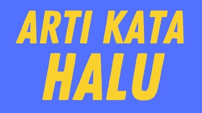 Arti Kata Halu yang Banyak Dipakai di TikTok, Hingga Twitter, ada Juga ...