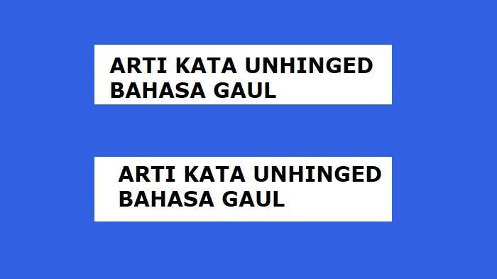 Arti Kata Unhinged yang Viral di Media Sosial Twitter hingga TikTok ...