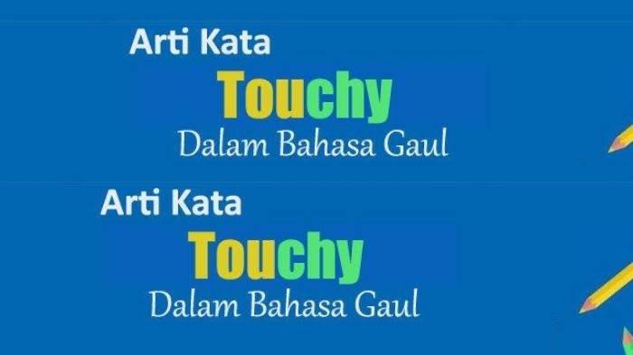 Apa Itu Arti Kata Touchy dalam Bahasa Gaul? Bukan Berarti Menyentuh ...