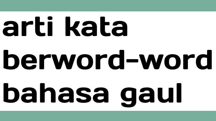 Apa Itu Arti Kata Berword-word Bahasa Gaul? Istilah yang Populer TikTok ...