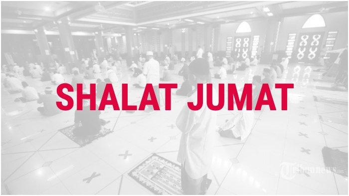 Jadwal Sholat Jumat, Niat, Contoh Khutbah Jumat Pertama dan Kedua ...
