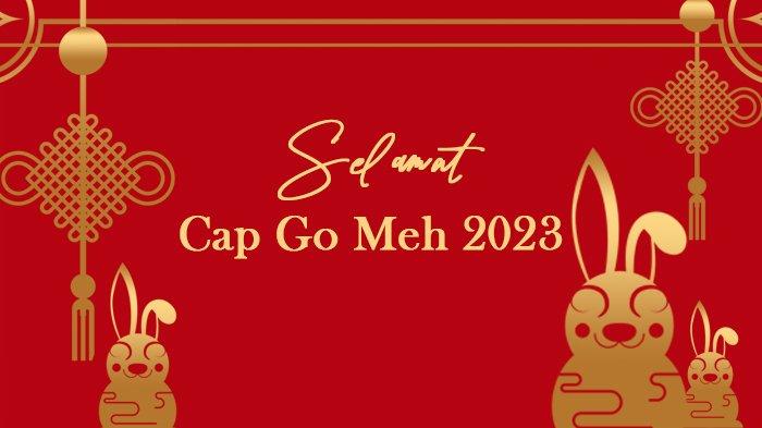 15 Rekomendasi Ucapan Selamat Cap Go Meh 2023, Cocok untuk Status ...