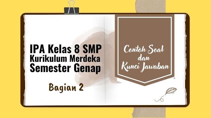 30 Contoh Soal dan Kunci Jawaban IPA Kelas 8 SMP Semester Genap Kurikulum Merdeka, Bagian 2 ...