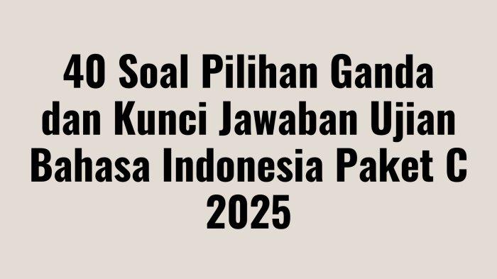 40 Soal Pilihan Ganda Ujian Bahasa Indonesia Paket C 2025, Dilengkapi dengan Kunci Jawaban ...