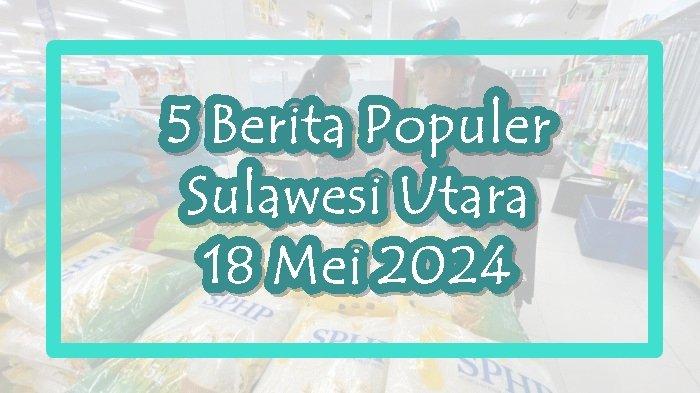 5 Berita Populer Sulawesi Utara Hari Ini: Harga Beras SPHP Naik hingga Update Aktivitas Gunung ...