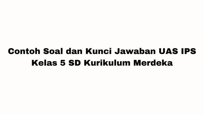 Contoh Soal UAS IPS Kelas 5 SD Kurikulum Merdeka, Lengkap dengan Kunci Jawaban - Tribunmanado.co.id