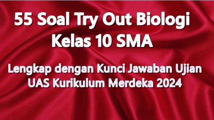 55 Soal Try Out Biologi Kelas 10 SMA Lengkap dengan Kunci Jawaban Ujian UAS Kurikulum Merdeka ...