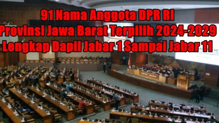 91 Nama Anggota DPR RI Provinsi Jawa Barat Terpilih 2024-2029 Lengkap Dapil Jabar 1 Sampai Jabar ...