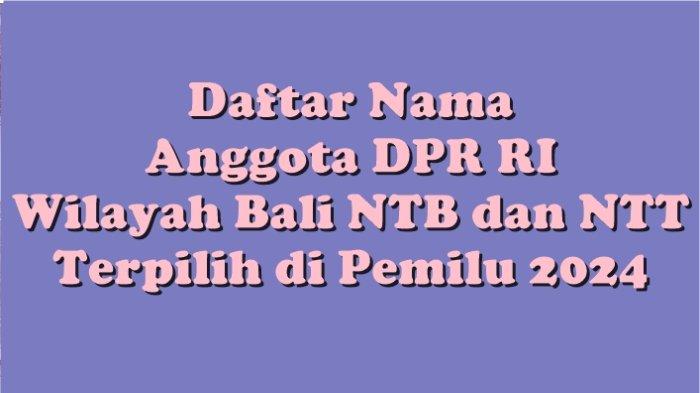 Daftar Lengkap Anggota DPR RI dari Wilayah Bali NTB dan NTT Terpilih di ...