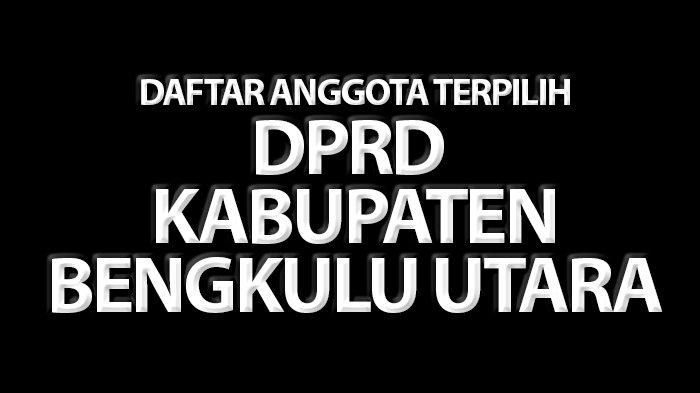 Daftar Anggota DPRD Kabupaten Bengkulu Utara yang Terpilih di Pileg 2024 - Tribunmanado.co.id