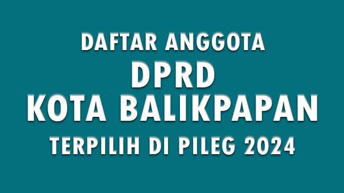 Daftar Anggota DPRD Kota Balikpapan Kalimantan Timur yang Terpilih di Pileg 2024 - Tribunmanado ...