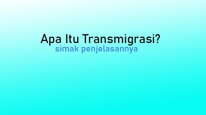 Apa itu Transmigrasi? Berikut Pengertian, Sejarah dan Tujuannya ...
