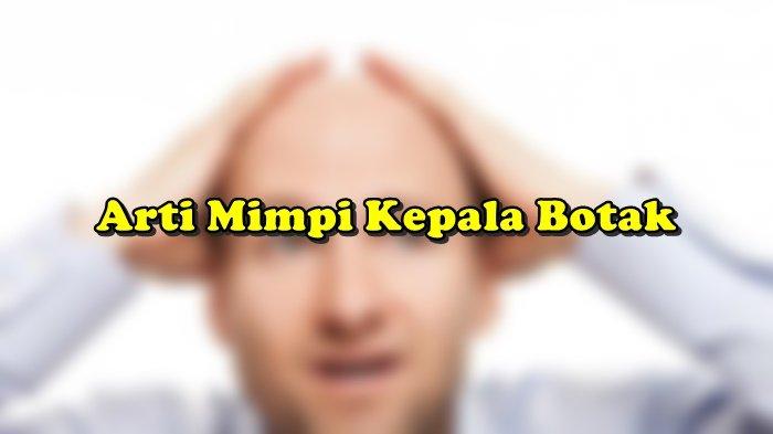 Arti Mimpi Kepala Botak, Ternyata Pertanda Kesulitan dan Masalah, Ini ...