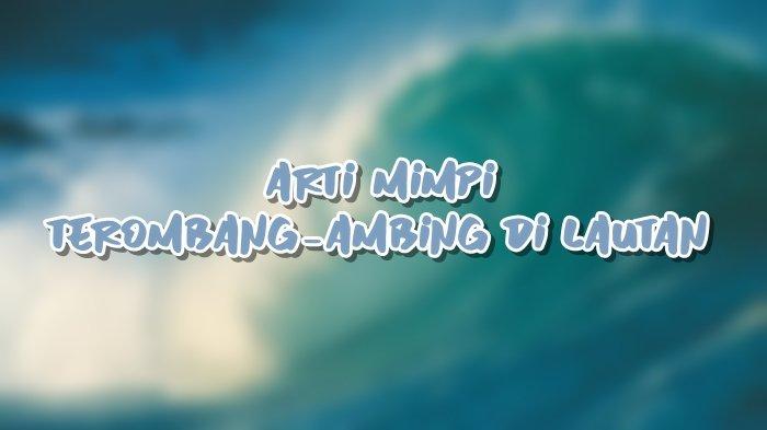 Arti Mimpi Terombang-ambing di Lautan, Ternyata Menandakan Kebingungan ...