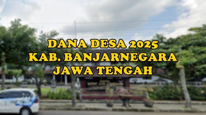 Daftar 50 Desa Penerima Dana Desa 2025 Terbanyak di Kabupaten Banjarnegara Jawa Tengah ...