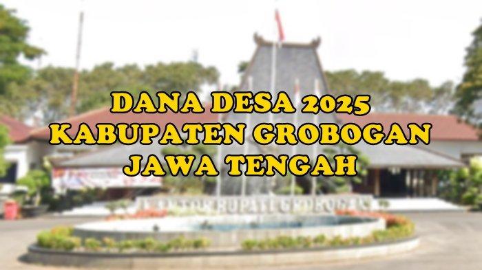 Daftar 50 Desa Penerima Dana Desa 2025 Terbanyak di Kabupaten Grobogan Jawa Tengah ...