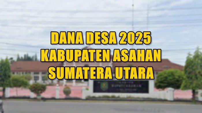 Daftar 50 Desa Penerima Dana Desa 2025 Terbanyak di Kabupaten Asahan Sumatera Utara ...