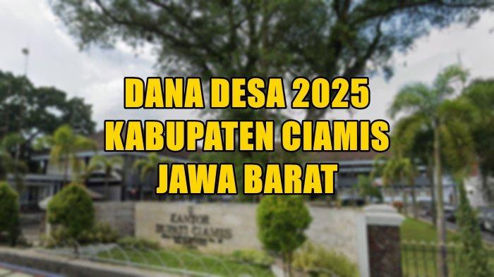 Daftar 50 Desa Penerima Dana Desa 2025 Terbanyak di Kabupaten Ciamis Jabar - Tribunmanado.co.id