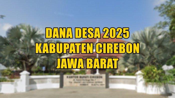 Daftar 50 Desa Penerima Dana Desa 2025 Terbanyak di Kabupaten Cirebon Jabar - Tribunmanado.co.id