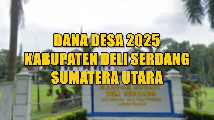 Daftar 50 Desa Penerima Dana Desa 2025 Terbanyak di Kabupaten Deli Serdang Sumatera Utara ...