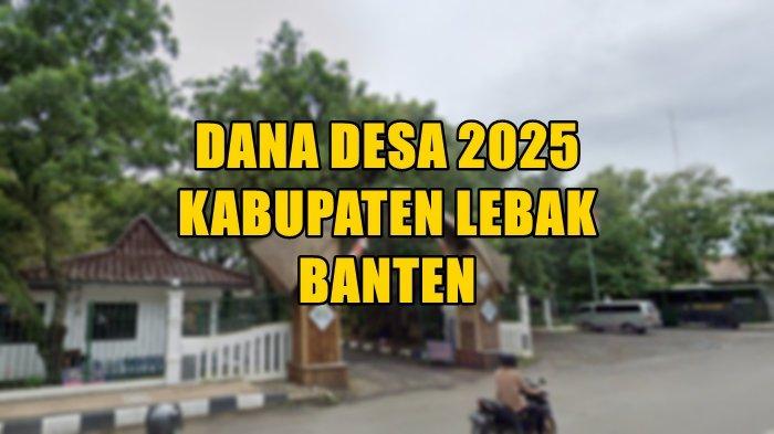 Daftar 50 Desa Penerima Dana Desa Terbanyak di Kabupaten Lebak Banten 2025 - Tribunmanado.co.id