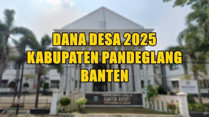 Daftar 50 Desa Penerima Dana Desa 2025 Terbanyak di Kabupaten Pandeglang Provinsi Banten ...