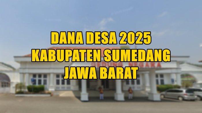 Daftar 50 Desa Penerima Dana Desa 2025 Terbanyak di Kabupaten Sumedang Jabar - Tribunmanado.co.id