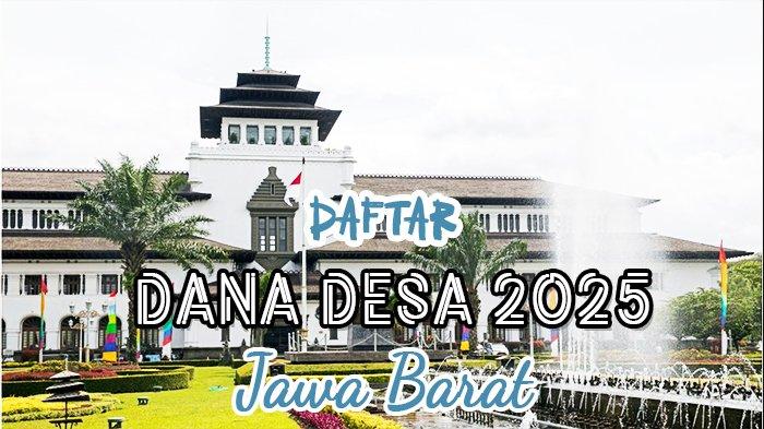 Daftar Lengkap Rincian Dana Desa 2025 di Provinsi Jawa Barat - Tribunmanado.co.id