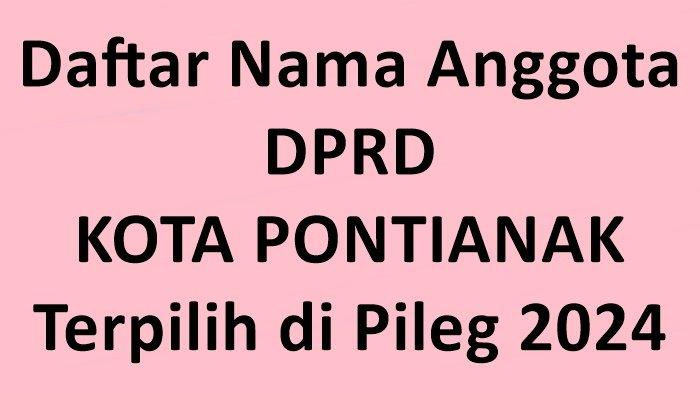 Daftar Lengkap Nama-nama Anggota DPRD Kota Pontianak yang Terpilih 2024 - Tribunmanado.co.id