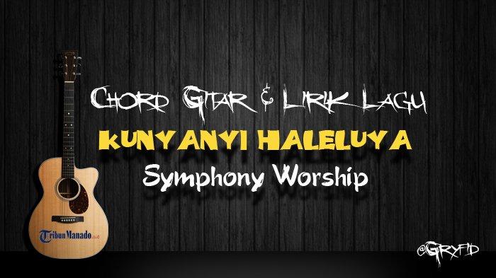 Chord Gitar Kunyanyi Haleluya - Symphony Worship - Tribunmanado.co.id