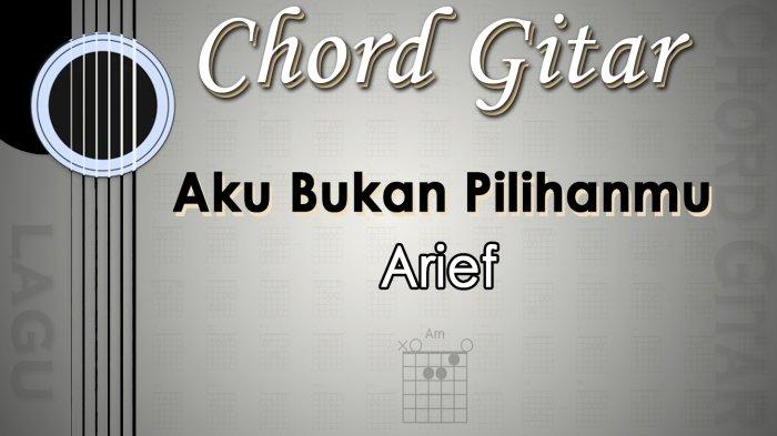 Chord Lagu Aku Bukan Pilihanmu - Arief - Kunci Gitar Am - Tribunmanado.co.id