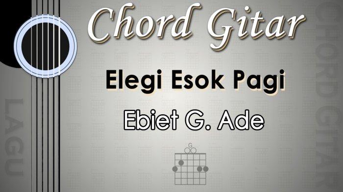 Chord Lagu Elegi Esok Pagi - Ebiet G. Ade - Kunci Gitar G - Tribunmanado.co.id