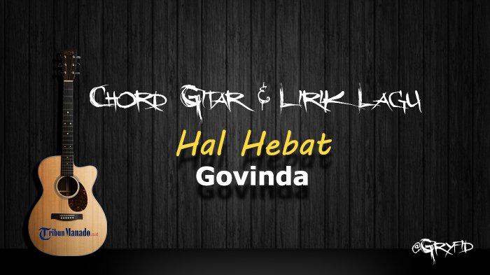 Chord Gitar Lagu Hal Hebat - Govinda - Tribunmanado.co.id