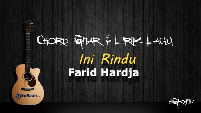 Chord Gitar Lagu Ini Rindu - Farid Hardja - Tribunmanado.co.id