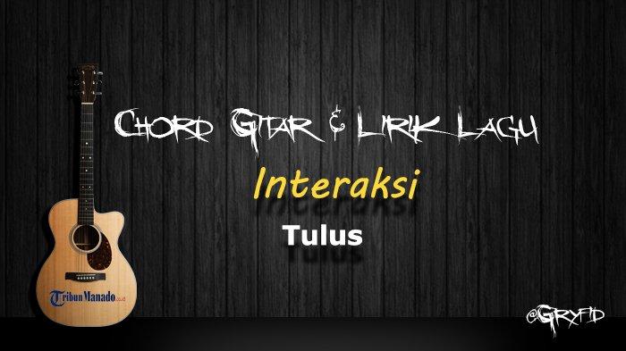 Chord Gitar Lagu Interaksi - Tulus - Tribunmanado.co.id